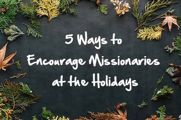 5 Ways to Encourage Your Missionary at the Holidays - Canada